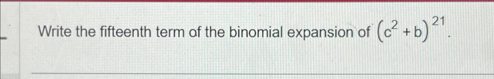 Solved Write the fifteenth term of the binomial expansion of | Chegg.com