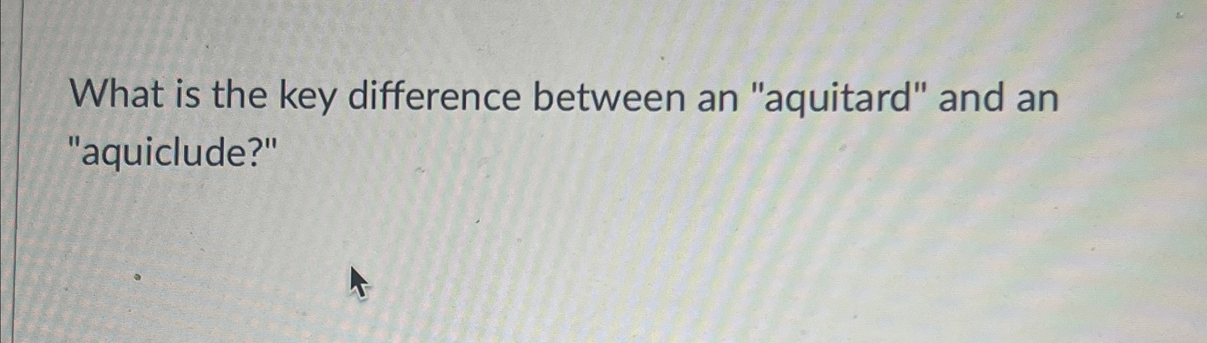 Solved What is the key difference between an "aquitard" and | Chegg.com