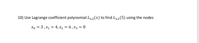 Solved 10) Use Lagrange coefficient polynomial L3,2(x) to | Chegg.com
