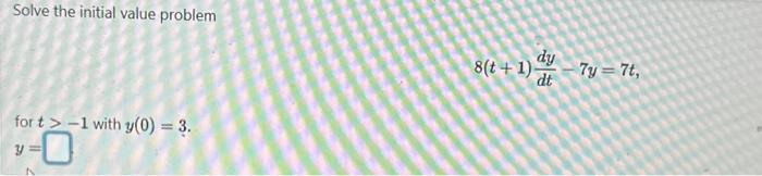 Solved Solve the initial value problem 8(t+1)dtdy−7y=7t for | Chegg.com