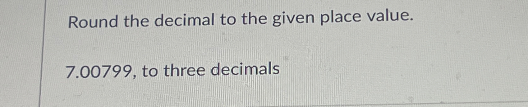 Solved Round the decimal to the given place value.7.00799 , | Chegg.com