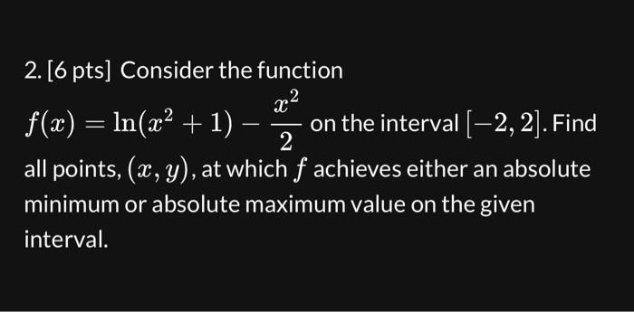 Solved 2. [6 pts] Consider the function f(x)=ln(x2+1)−2x2 on | Chegg.com