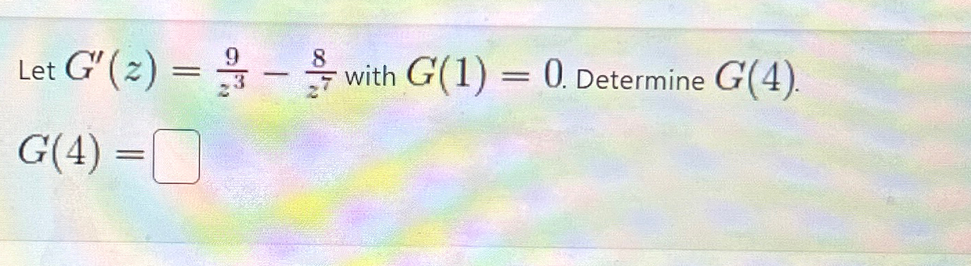 Solved Let G'(z)=9z3-8z7 ﻿with G(1)=0. ﻿Determine G(4).G(4)= | Chegg.com