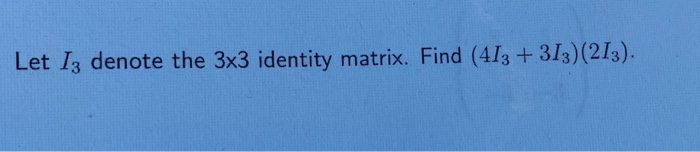Solved Let la denote the 3x3 identity matrix. Find (413 + | Chegg.com