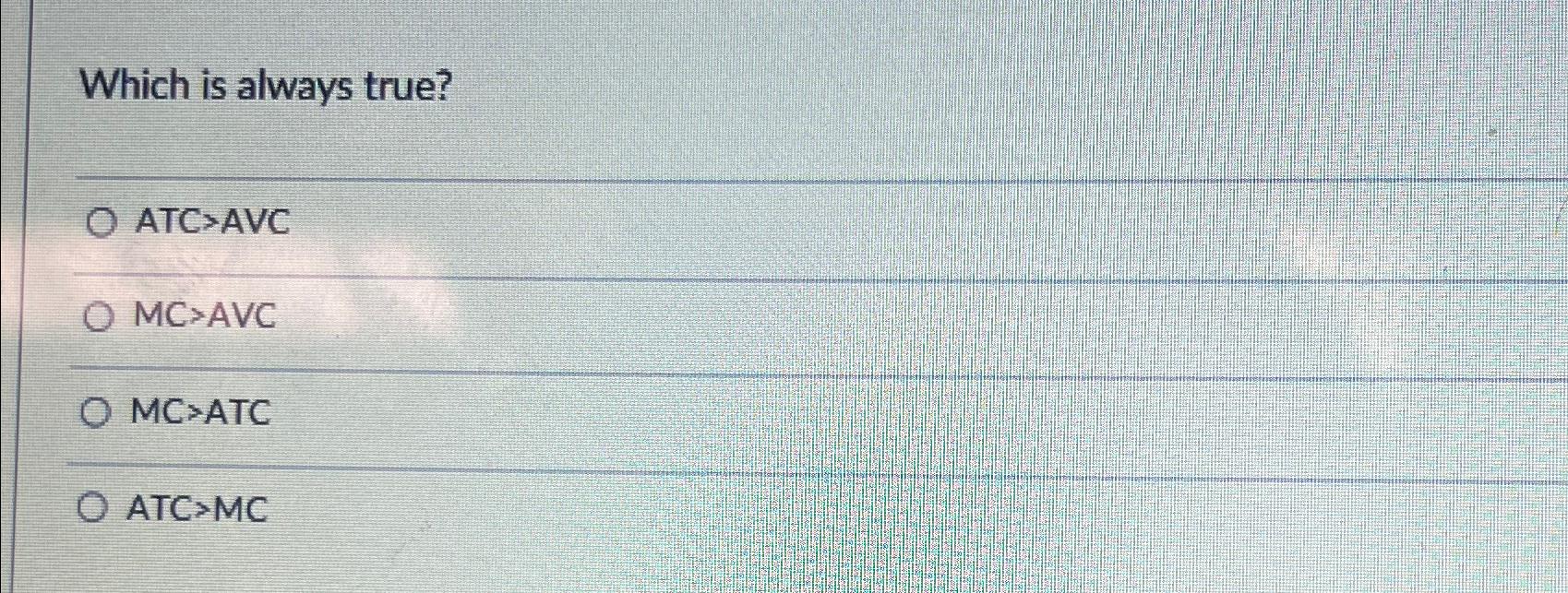 Solved Which is always true?ATC > ﻿AVCMC≫AVCMC≫ATCATC>MC | Chegg.com