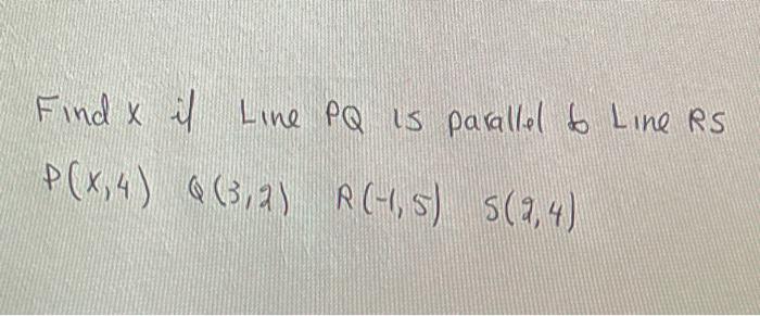 Solved Find x if Line PQ is parallel to Line RS P(x,4) | Chegg.com
