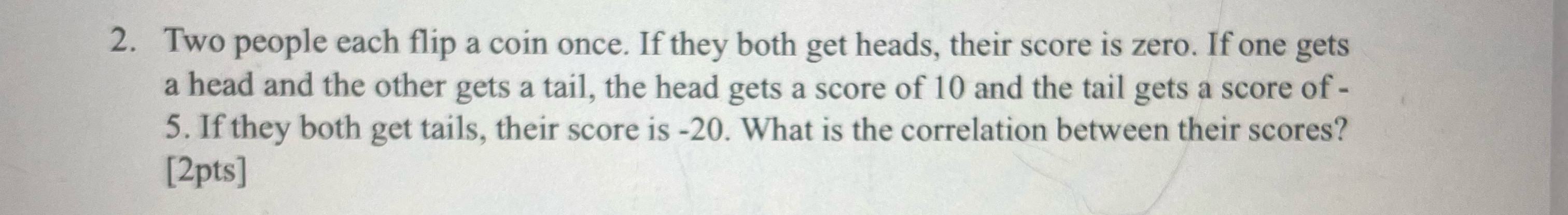 Solved Two people each flip a coin once. If they both get | Chegg.com
