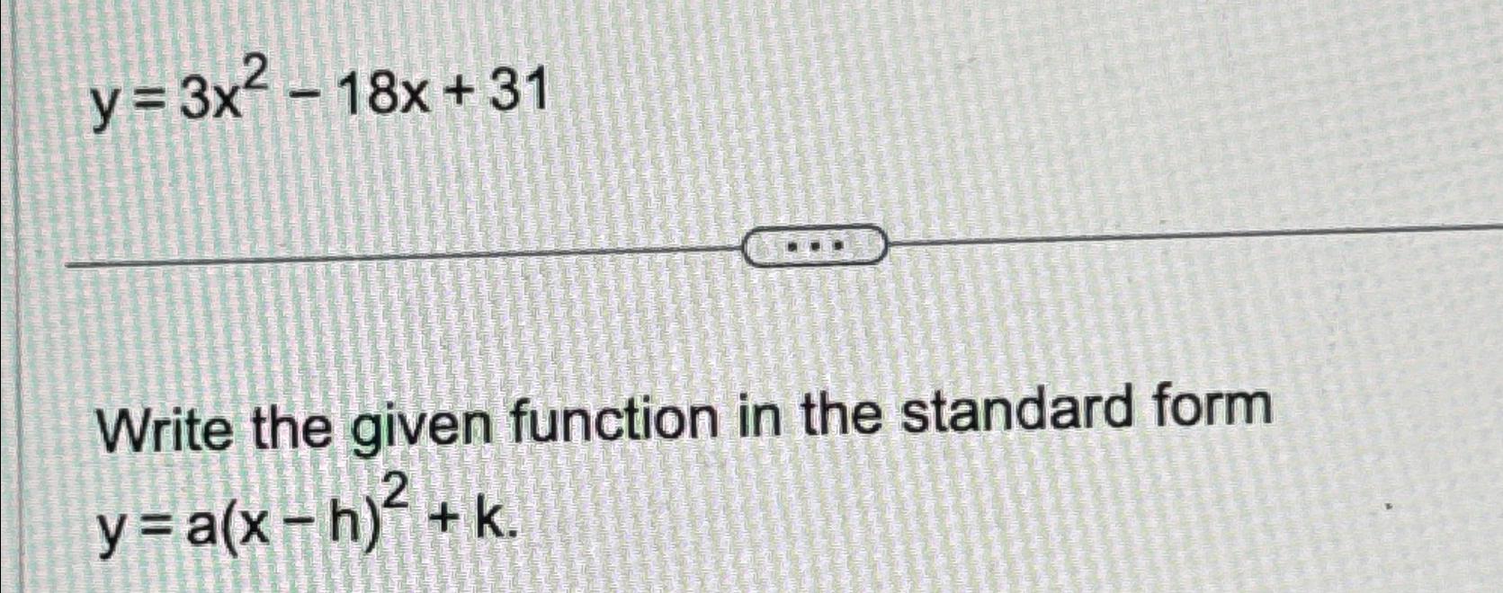 Solved y=3x2-18x+31Write the given function in the standard | Chegg.com