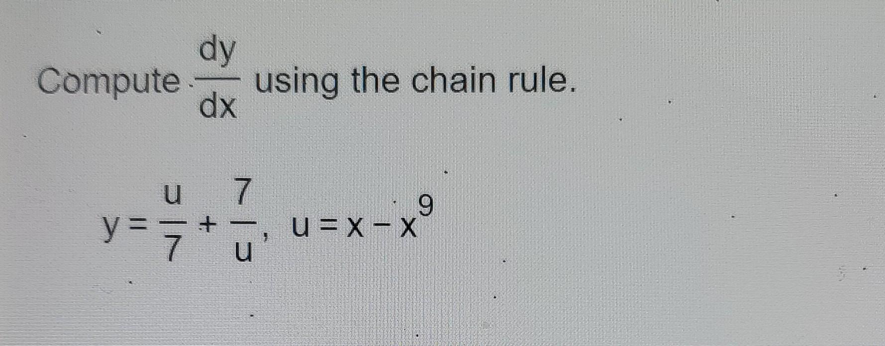 Solved Compute- using the chain rule. dy dx U 7 y==+ U=X-X U | Chegg.com