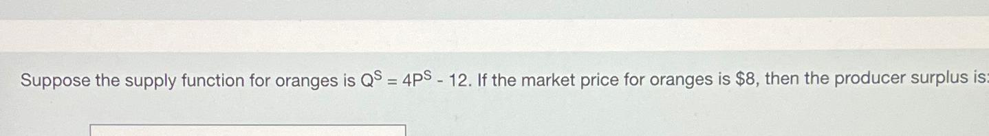 Solved Suppose the supply function for oranges is QS=4PS-12. | Chegg.com