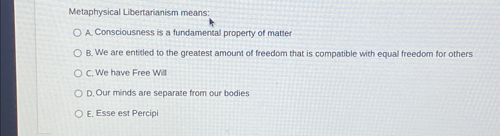 Solved Metaphysical Libertarianism means:A. ﻿Consciousness | Chegg.com
