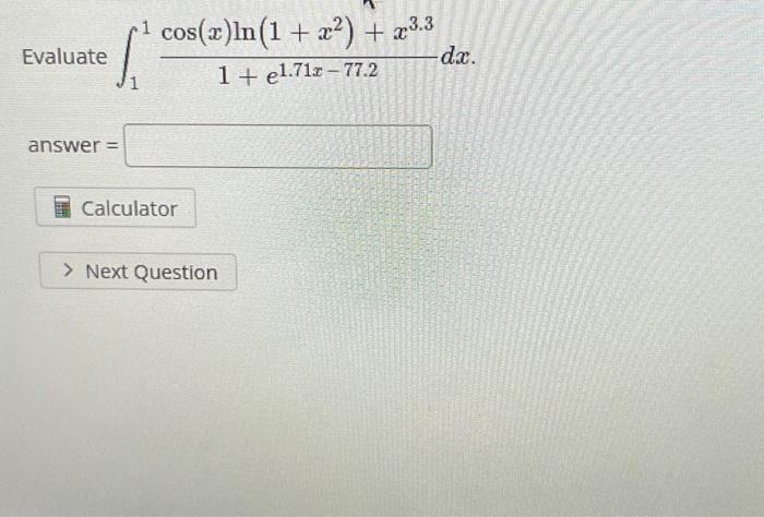 Solved ∫111+e1.71x−77.2cos(x)ln(1+x2)+x3.3dx. | Chegg.com