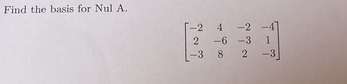 Solved Find the basis for Nul A.[-24-2-42-6-31-382-3] | Chegg.com