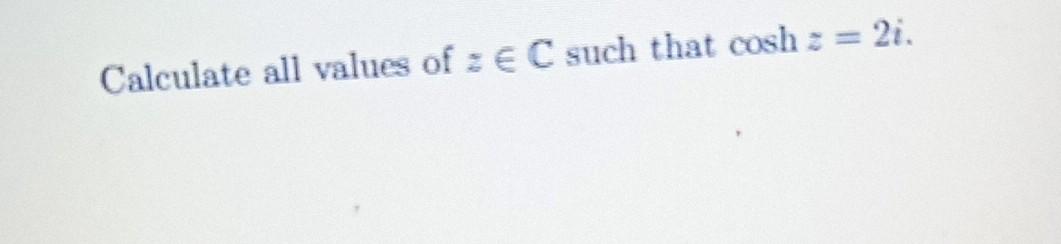 Solved Calculate all values of z∈C such that coshz=2i. | Chegg.com