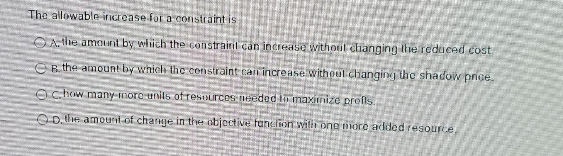 Solved The allowable increase for a constraint is A. the | Chegg.com