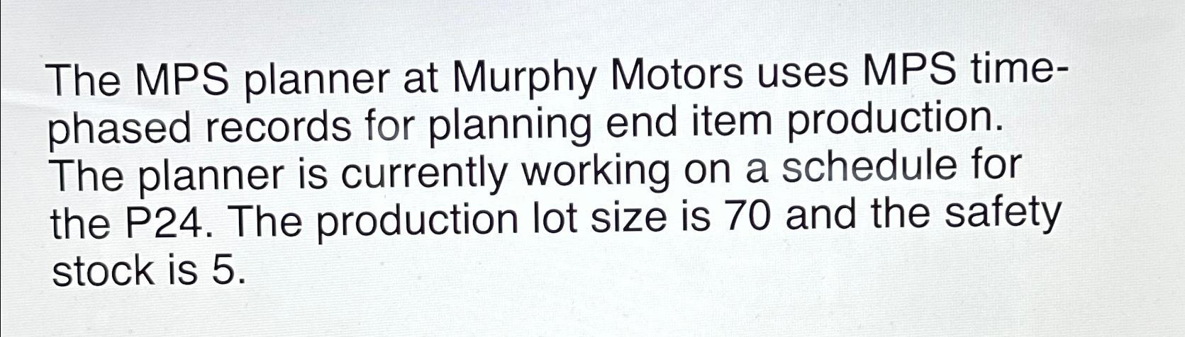 Solved The MPS planner at Murphy Motors uses MPS timephased | Chegg.com