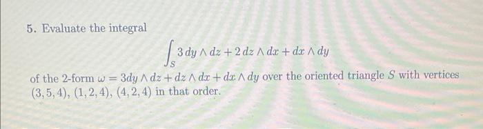 Solved 5. Evaluate the integral ∫S3dy∧dz+2dz∧dx+dx∧dy of the | Chegg.com