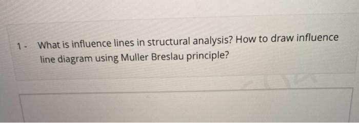 Solved 1 - What is influence lines in structural analysis? | Chegg.com