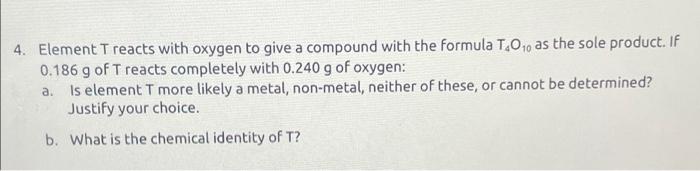 Solved 4. Element T reacts with oxygen to give a compound | Chegg.com