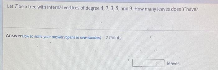 Solved Let T be a tree with internal vertices of degree 4, | Chegg.com