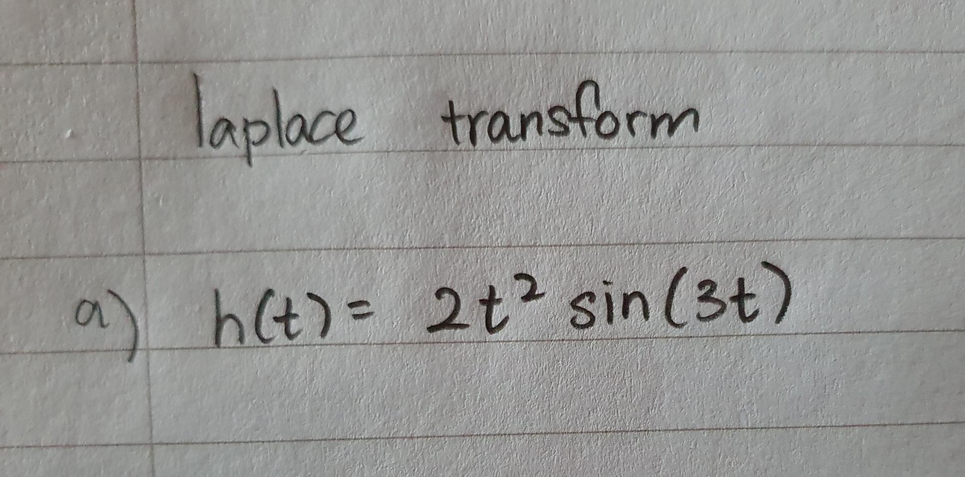 Solved laplace transform h(t)=2t2sin(3t) | Chegg.com