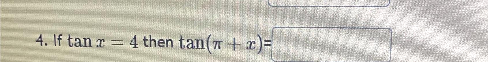 Solved If tanx=4 ﻿then tan(π+x)= | Chegg.com