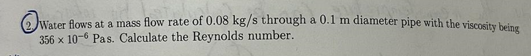 Solved Water flows at a mass flow rate of 0.08kgs ﻿through a | Chegg.com