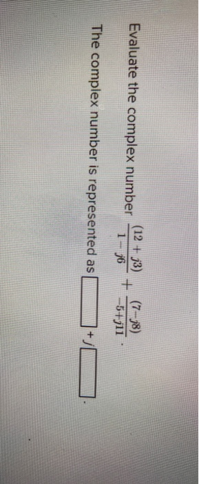 Solved Evaluate the complex number (12 + j3) + 1 - 16 (7-18) | Chegg.com
