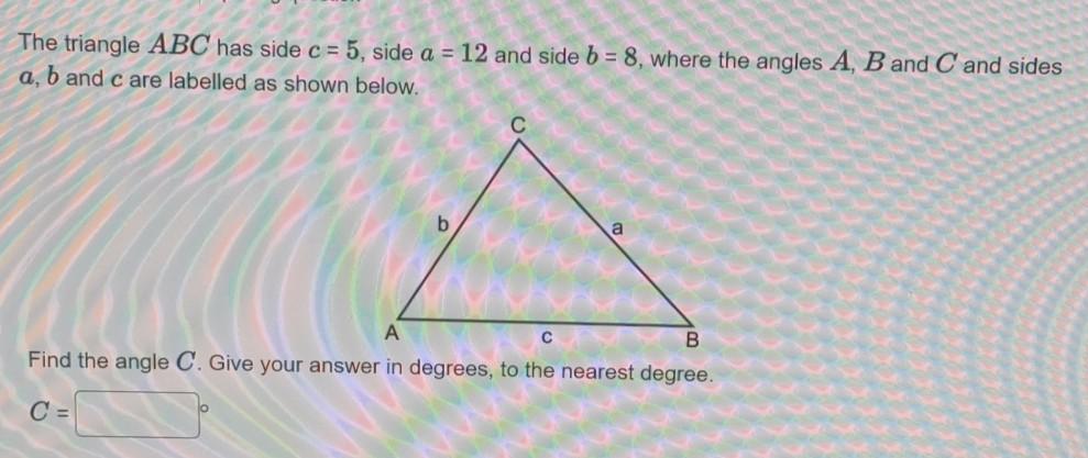 Solved The triangle ABC has side c = 5, side a = 12 and side | Chegg.com