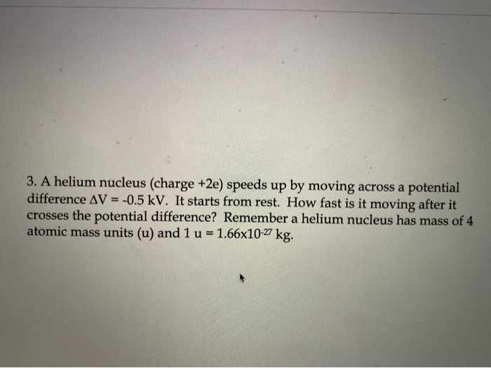 Solved 3. A helium nucleus (charge +2e) speeds up by moving | Chegg.com