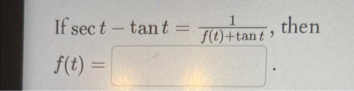 Solved If sect−tant=f(t)+tant1, | Chegg.com