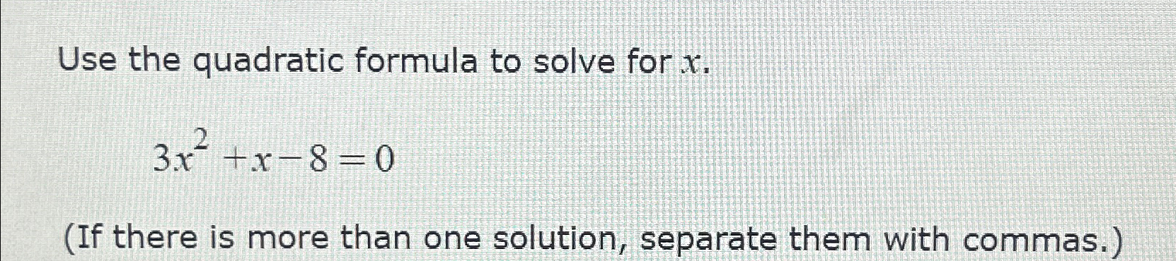 Solved Use the quadratic formula to solve for x.3x2+x-8=0(If | Chegg.com