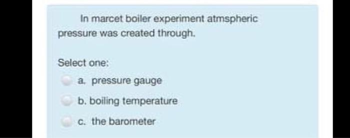 Solved In marcet boiler experiment atmspheric pressure was | Chegg.com