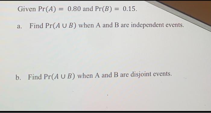 Solved Given Pr(A)=0.80 and Pr(B)=0.15. a. Find Pr(A∪B) when | Chegg.com