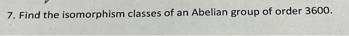 Solved 7. Find the isomorphism classes of an Abelian group | Chegg.com