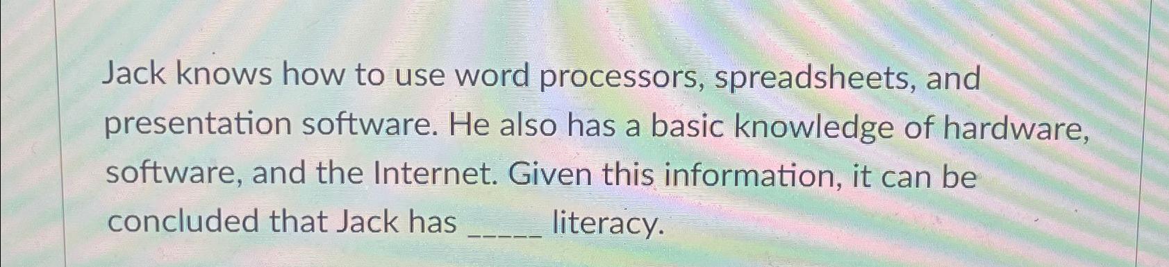 Solved Jack knows how to use word processors, spreadsheets, | Chegg.com