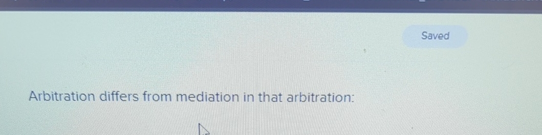 Solved SavedArbitration differs from mediation in that | Chegg.com