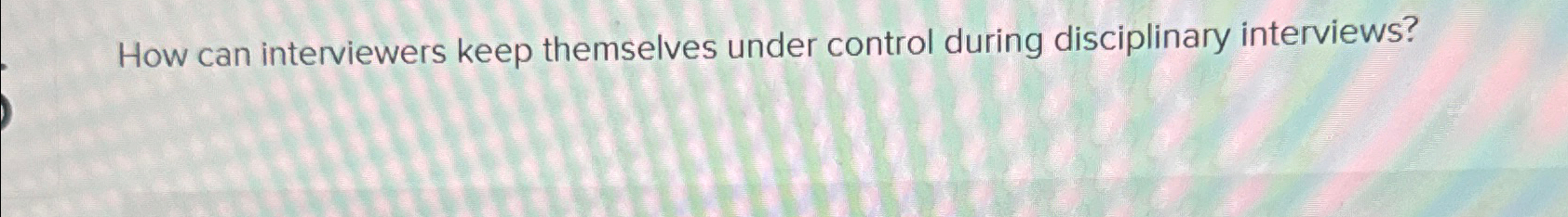 Solved How can interviewers keep themselves under control | Chegg.com