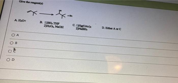 Solved A. H₂O+ Give the reagent(s) COA OD B よ B. 1)BH₂.THF | Chegg.com