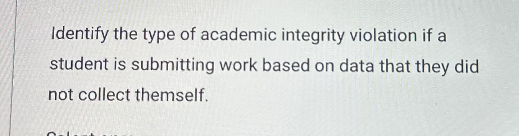 Solved Identify the type of academic integrity violation if | Chegg.com