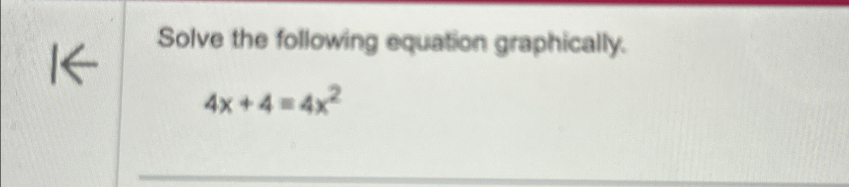 Solved Solve the following equation graphically.4x+4=4x2 | Chegg.com