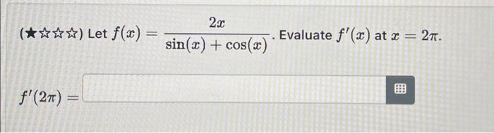 Solved Let f(x) = (2x)/sin(x) + cos(x) Evaluate f'(x) at x = | Chegg.com
