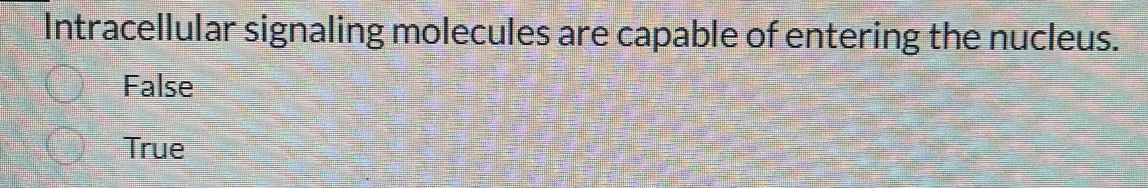 Solved Intracellular signaling molecules are capable of | Chegg.com