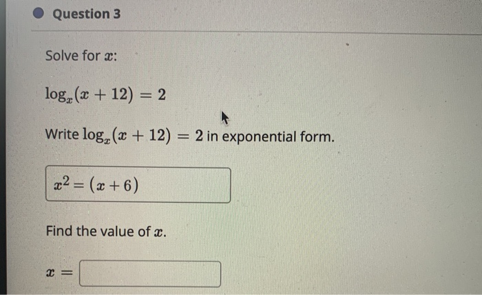 Solved Question 3 Solve for 2: log, (x + 12) = 2 Write log2 | Chegg.com