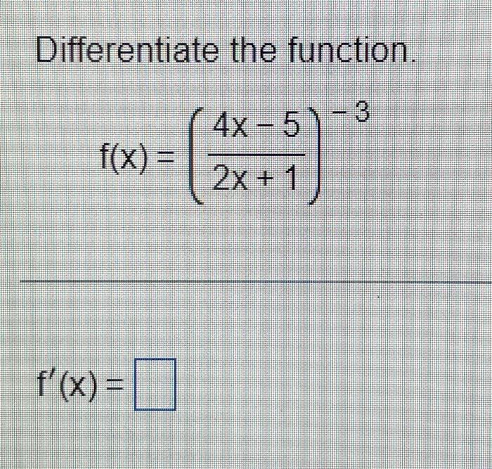 Solved Differentiate the function. f(x)=(2x+14x−5)−3 f′(x)= | Chegg.com