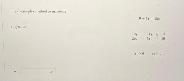 Solved Use the simplex method to maximize P=5x1+8x2 subject | Chegg.com