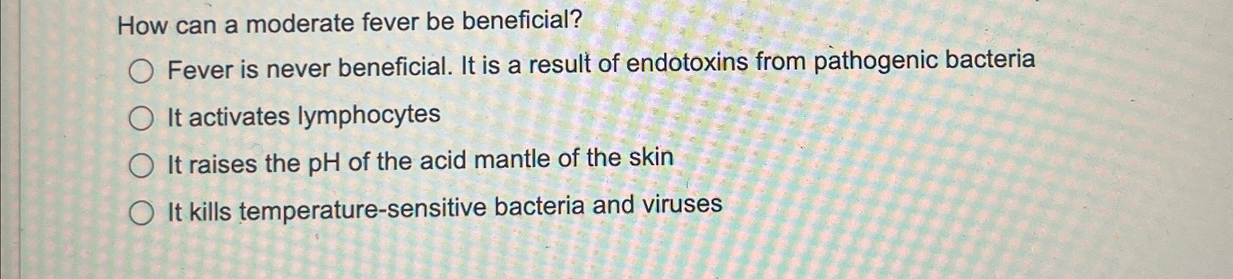 Solved How can a moderate fever be beneficial?Fever is never | Chegg.com