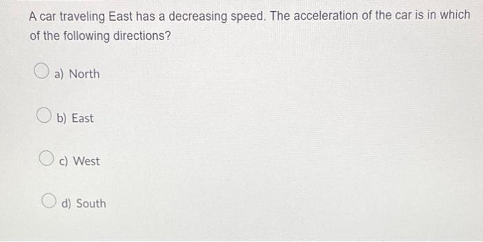 Solved A car traveling East has a decreasing speed. The | Chegg.com