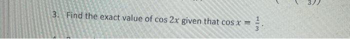 Solved 3. Find the exact value of cos2x given that cosx=31. | Chegg.com