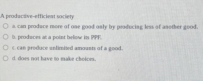 Solved A productive-efficient society a. can produce more of | Chegg.com